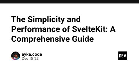 The Simplicity And Performance Of Sveltekit A Comprehensive Guide