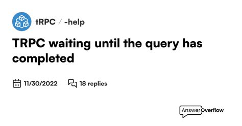 Trpc Waiting Until The Query Has Completed Trpc