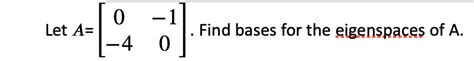 Solved Let A 0 4 0 Find Bases For The Eigenspaces Of A