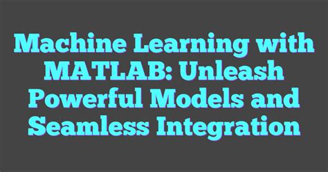 Machine Learning With Matlab Unleash Powerful Models And Seamless