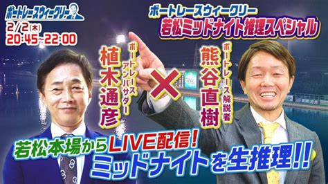 2月2日（木）20時45分から生配信！若松ミッドナイト 2日目を生推理！｜ボートレース ウィークリー 若松ミッドナイト推理sp！｜熊谷直樹さん
