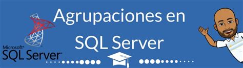 Agrupaciones De Datos En Sql Server Octavio Robleto