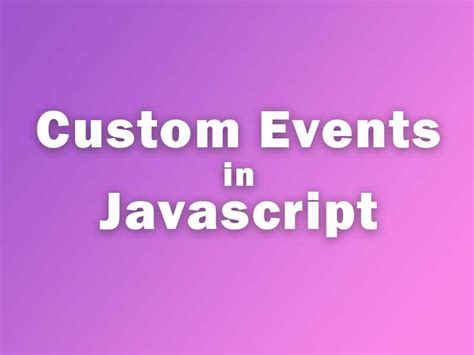 What Are Custom Events In Javascript How To Dispatch Custom Events Simplify Script