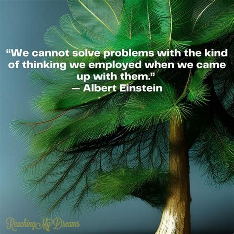 We Cannot Solve Problems With The Kind Of Thinking We Employed When We
