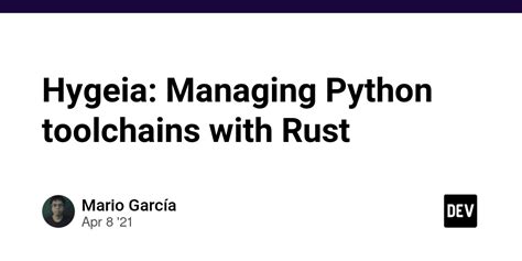 Hygeia Managing Python Toolchains With Rust Dev Community
