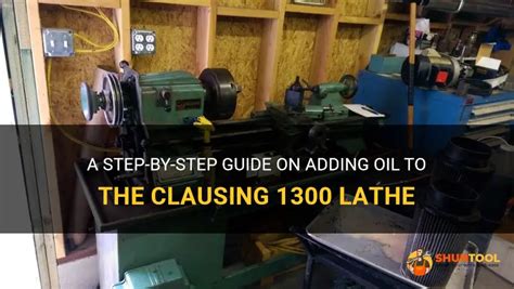 A Step By Step Guide On Adding Oil To The Clausing 1300 Lathe Shuntool