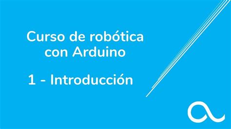Curso Robótica Con Arduino Nivel Intermedio Arduino 1 Introducción Ardugeekes Youtube