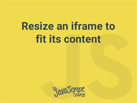 Resize An Iframe To Fit Its Content Javascriptsource