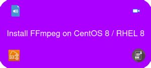 How To Install FFmpeg On CentOS RHEL ComputingForGeeks