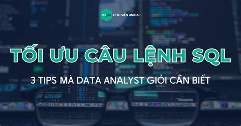 3 tips tối ưu câu lệnh SQL mà Data Analyst giỏi nên biết