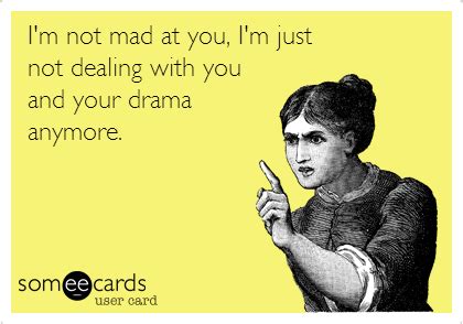 Im Not Mad At You Im Just Not Dealing With You And Your Drama