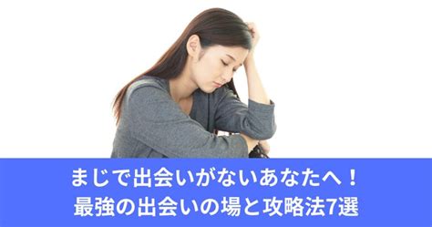 まじで出会いがないあなたへ！最強の出会いの場と攻略法7選 マッチングアプリ・婚活・男女の出会いなら恋愛ナビ！