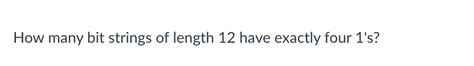 Solved How Many Bit Strings Of Length 12 Have Exactly Four