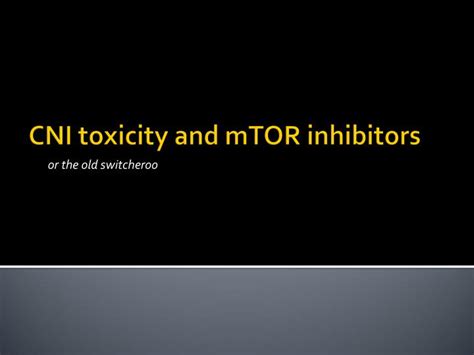 Ppt Cni Toxicity And Mtor Inhibitors Powerpoint Presentation Free