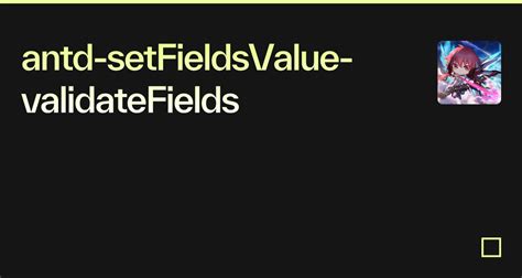 Antd SetFieldsValue ValidateFields Codesandbox