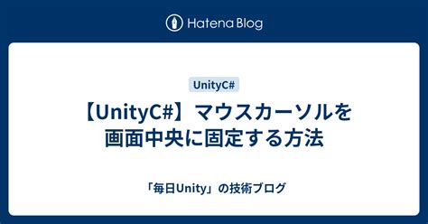 【unityc】マウスカーソルを画面中央に固定する方法 「毎日unity」の技術ブログ 【unityc】マウスカーソルを画面中央に固定する方法 「毎日unity」の技術ブログ