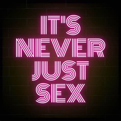 It S Never Just Sex Podcast On Spotify