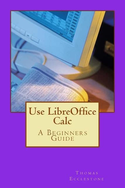 Use Libreoffice Calc A Beginners Guide By Thomas Ecclestone English Paperback 3197