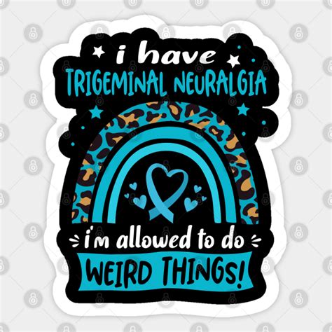 I Have Trigeminal Neuralgia I Am Allowed To Do Weird Things Trigeminal Neuralgia Awareness