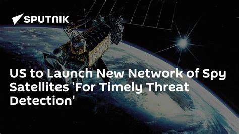Us To Launch New Network Of Spy Satellites For Timely Threat Detection