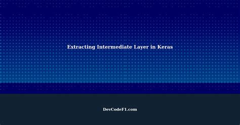 Extracting Intermediate Layer Of Saved Model In Keras