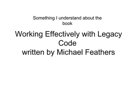 Working Effectively With Legacy Code Draft Ppt