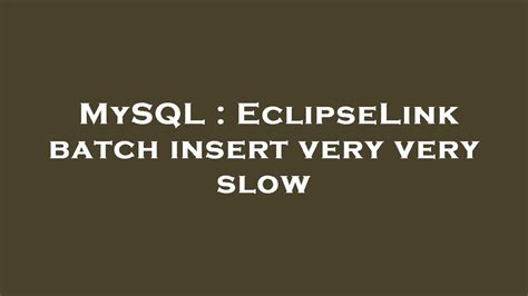 Mysql Eclipselink Batch Insert Very Very Slow Youtube