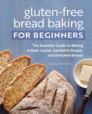 Gluten Free Bread Baking For Beginners By Silvana Nardone The