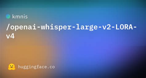 kmnis openai whisper large v2 lora v4 · hugging face