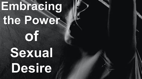 Embracing The Power Of Sexual Desire Youtube