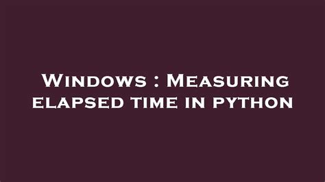 Windows Measuring Elapsed Time In Python Youtube
