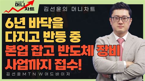 김선윤의 머니차트 6년 바닥을 다지고 반등 중 본업 잡고 반도체 장비 사업까지 접수 머니투데이방송 증시 증권