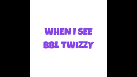 When I See Bbl Twizzy Youtube