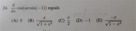 Solved dxdcos arcsin equals A B x x C π Chegg com