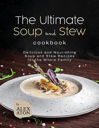 The Ultimate Soup And Stew Cookbook Delicious And Nourishing Soup And Stew Recipes