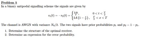 Solved Problem In A Binary Antipodal Signalling Scheme The Chegg Com