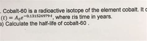 Solved Cobalt 60 Is A Radioactive Isotope Of The Element