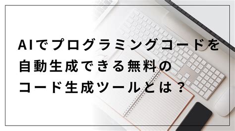 Aiでプログラミングコードを自動生成できる無料のコード生成ツールとは？ 生成aiおすすめプログラミングスクール比較｜meglio Futuro