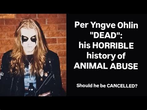 Per Yngve Ohlin Dead A Disgusting History Of Animal Abuse 🤢🤮 Youtube