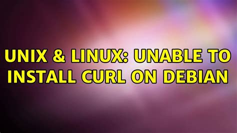 Unix And Linux Unable To Install Curl On Debian Youtube