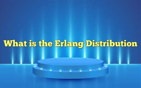 What Is The Erlang Distribution