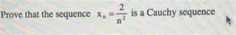solved prove that the sequence xn n22 is a cauchy sequence