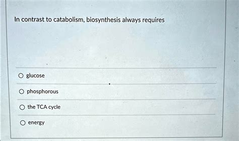In Contrast To Catabolism Biosynthesis Always Requires Glucose Phosphorous The Tca Cycle Energy