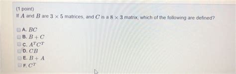 solved 1 point if a and b are 3 x 5 matrices and c is a 8