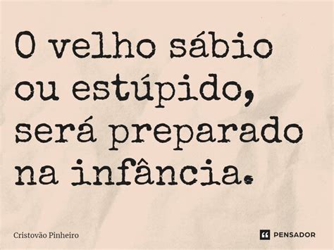 O Velho Sábio Ou Estúpido Será Cristovão Pinheiro Pensador