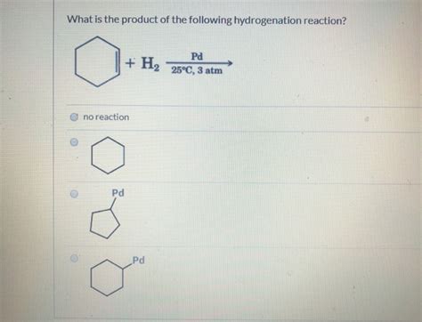 Solved What Is The Product Of The Following Hydrogenation
