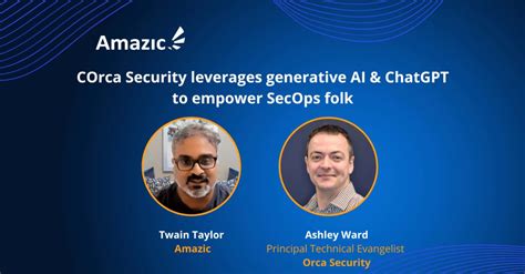 Orca Security Leverages Generative Ai And Chatgpt To Empower Secops Folk … Amazic