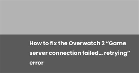 How To Fix The Overwatch 2 Game Server Connection Failed Retrying” Error Esportsgg