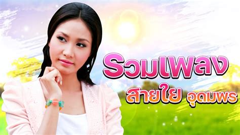 รวมเพลงสายใย อุดมพร ตั๋วแฟนว่าจังใด๋ กอดน้องแน่นๆ เอิ้นน้องว่าทางผ่าน Youtube