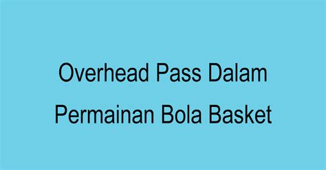 Jelaskan Cara Melakukan Overhead Pass Dalam Permainan Bola Basket
